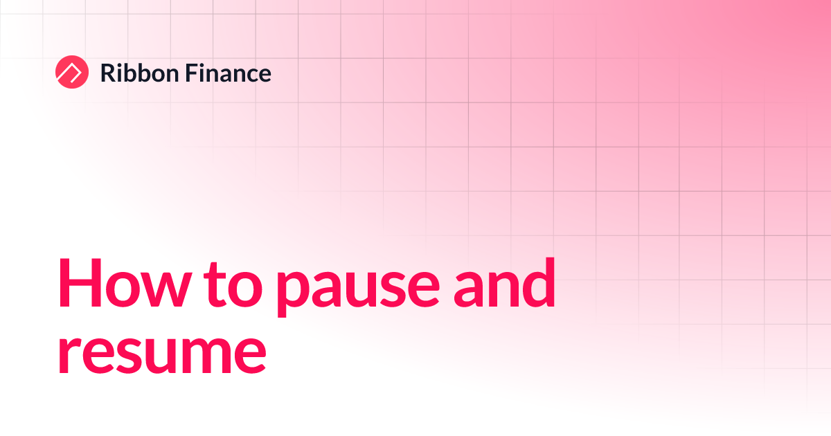 How to pause and resume | Ribbon Finance
