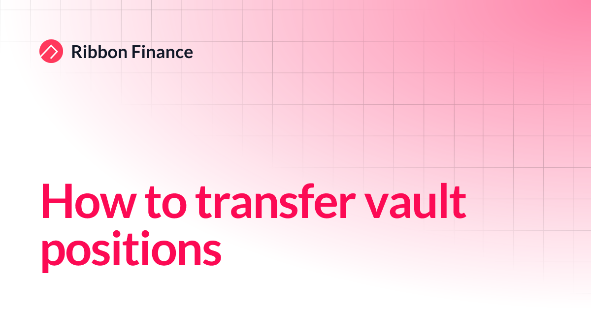 How to transfer vault positions | Ribbon Finance