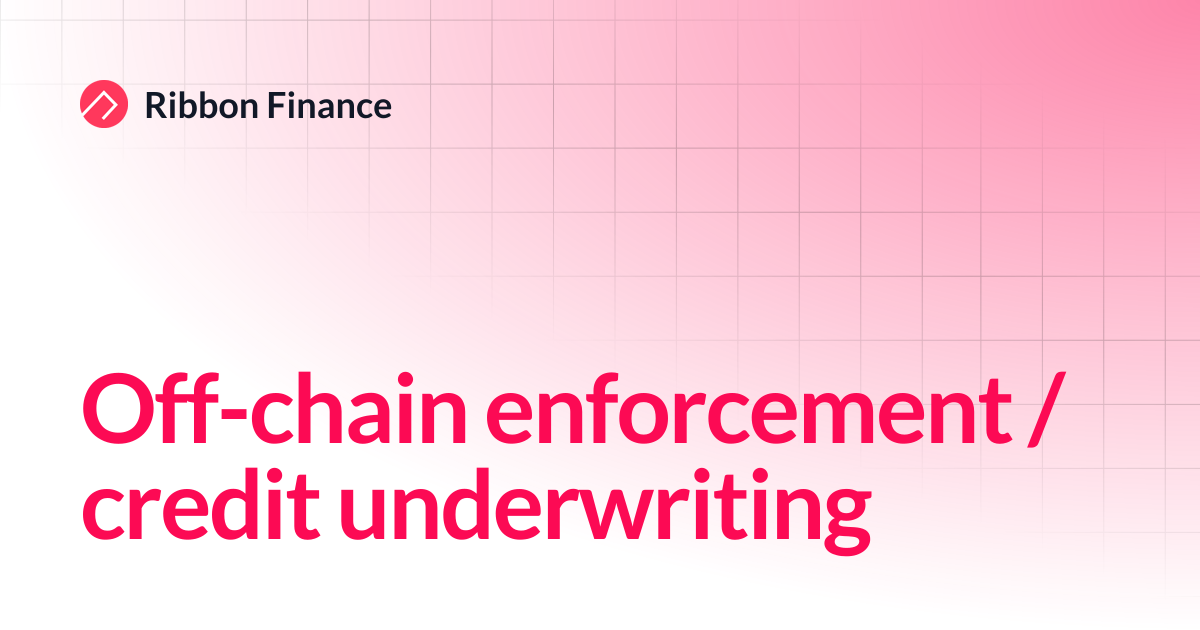 Off-chain enforcement / credit underwriting | Ribbon Finance